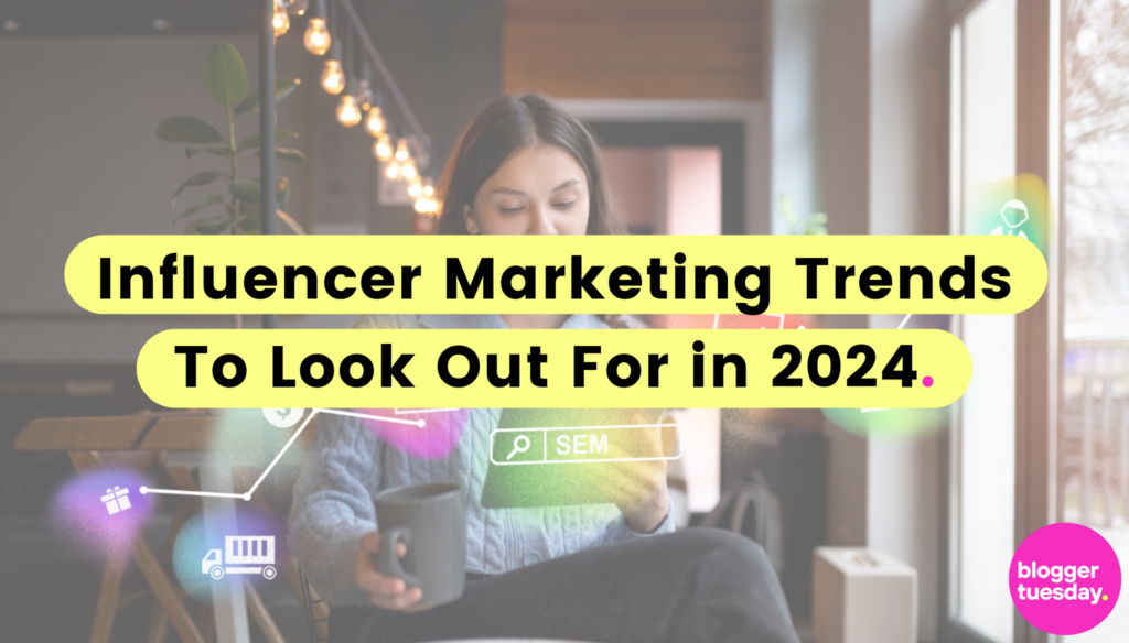 Influencer Marketing Trends To Look Out For in 2024 - Blogger Tuesday